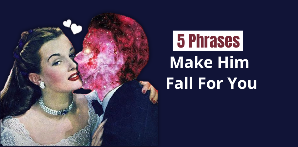 How To Make A Man Fall For You 5 Phrases You Must Learn