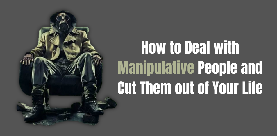How to Deal with Manipulative People and Cut Them out of Your Life