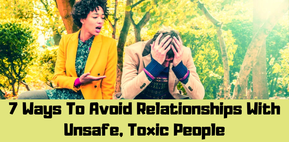 7 Ways To Avoid Relationships With Unsafe, Toxic People | YOUCAN