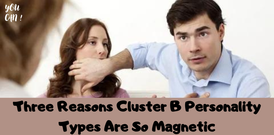 Three Reasons Cluster B Personality Types Are So Magnetic | YOUCAN